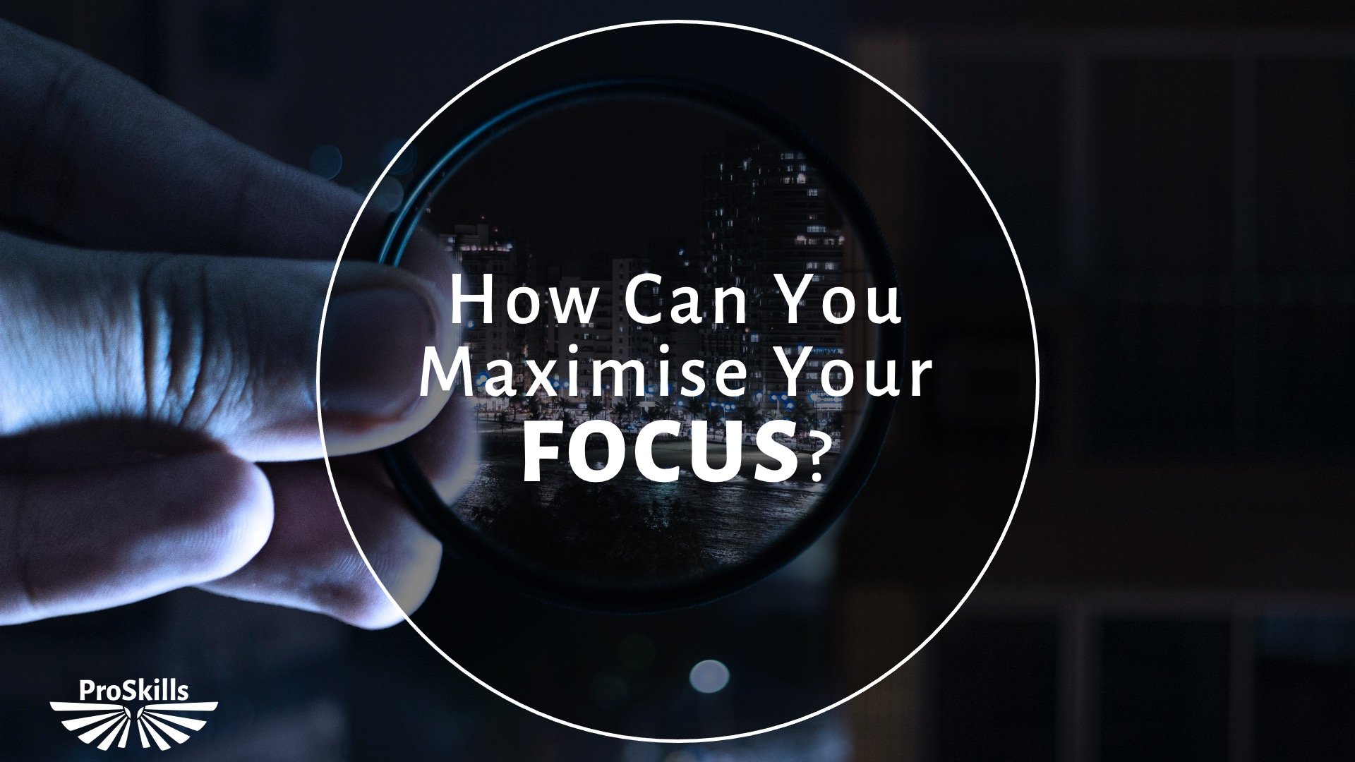 How Can You Maximise Your Focus? - Professional Practice Academy